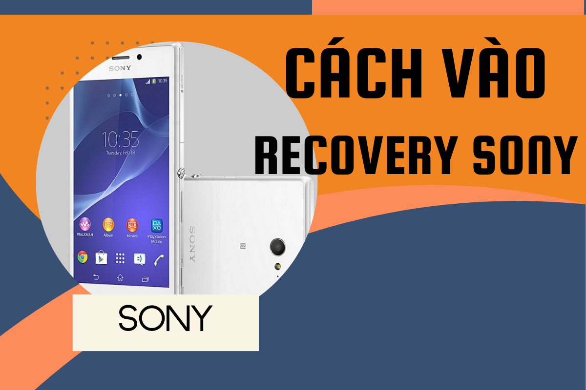 Hướng dẫn chi tiết cách vào recovery sony đơn giản nhất